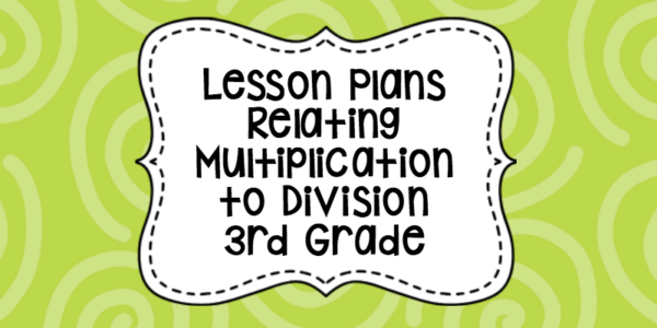 Relating Multiplication to Division Guided Math Lesson Plans 3.4K 3.5D ...